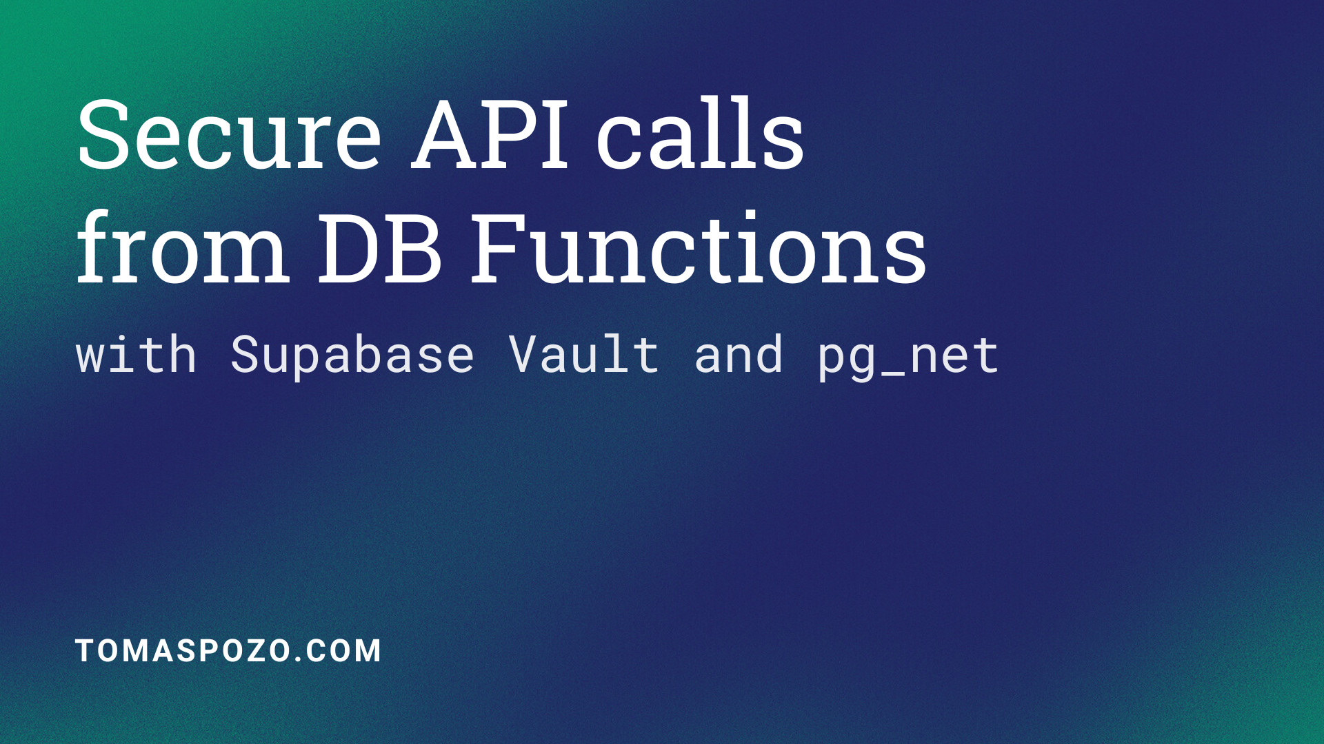 Secure API Calls from DB Functions with Supabase pg_net and Vault - Tomás Pozo